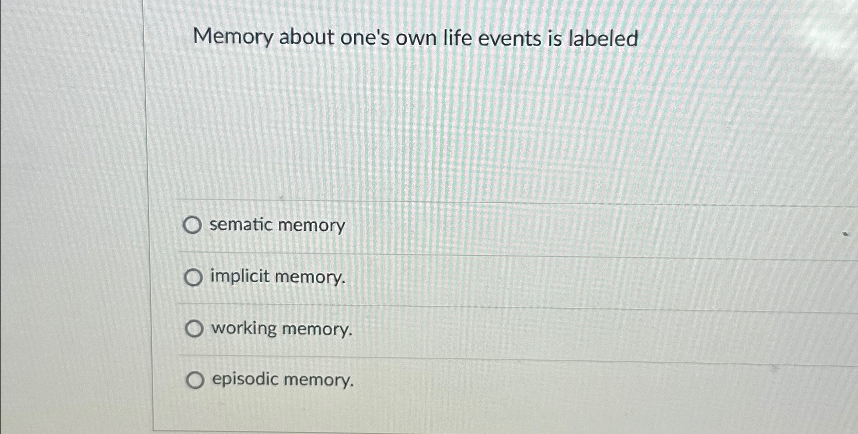 Solved Memory about one's own life events is labeledsematic | Chegg.com