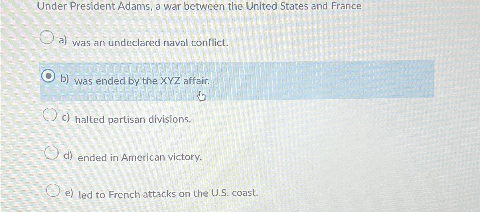Solved Under President Adams, a war between the United | Chegg.com