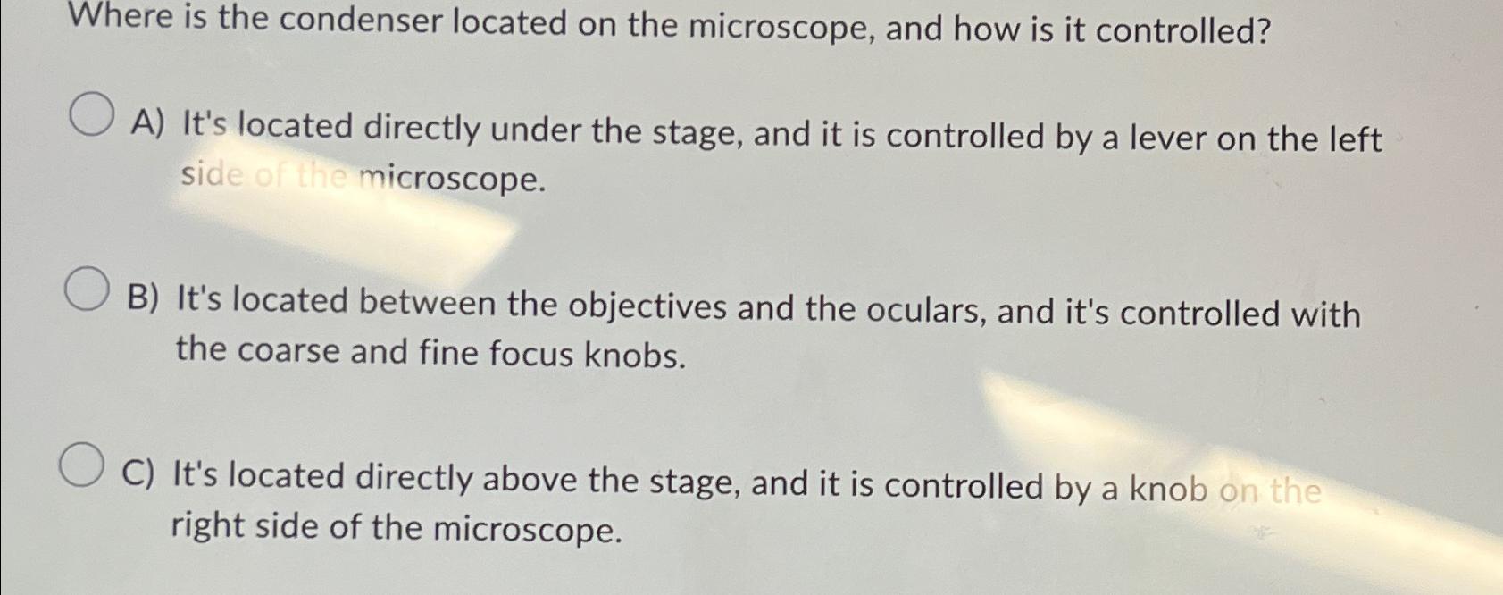 Solved Where is the condenser located on the microscope, and | Chegg.com
