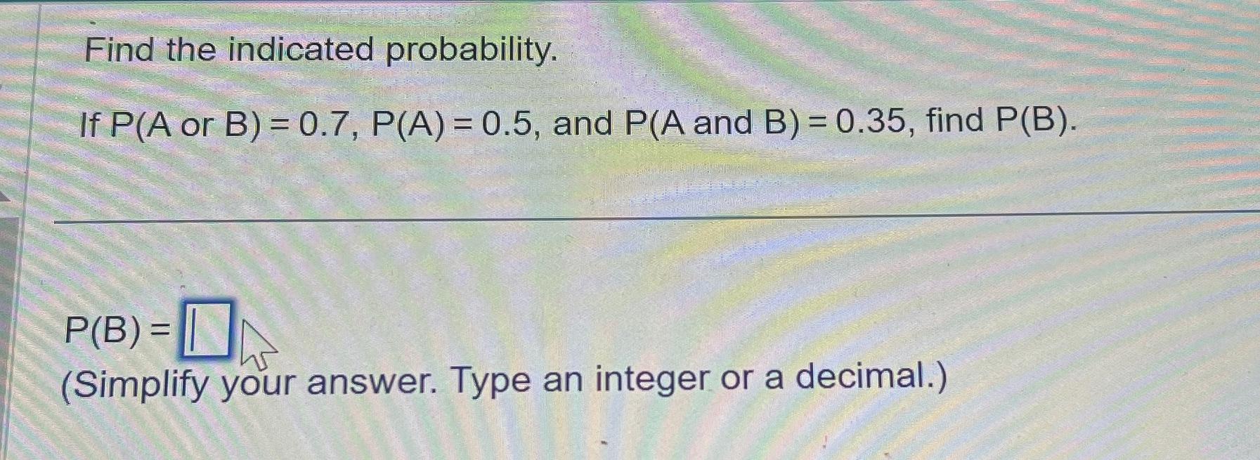 Solved Find the indicated probability.If or B, ﻿and and B, | Chegg.com