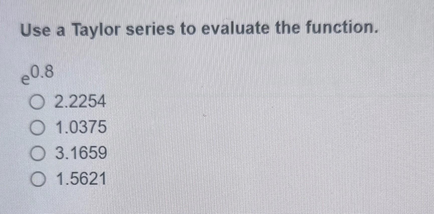 Solved Use a Taylor series to evaluate the function. | Chegg.com