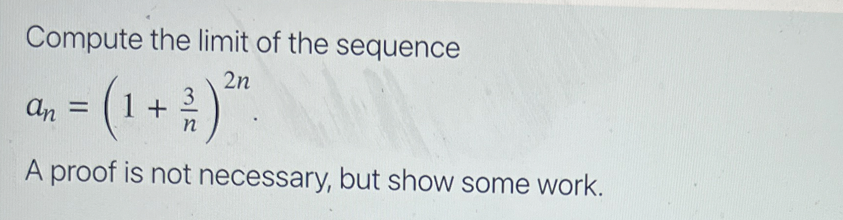 Solved Compute the limit of the sequencean=(1+3n)2nA proof | Chegg.com