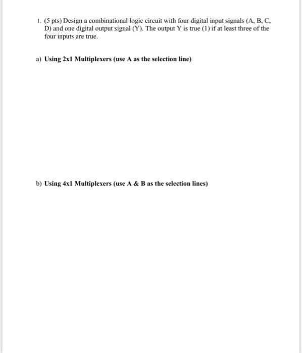 Solved 1. ( 5 pts) Design a combinational logic circuit with | Chegg.com