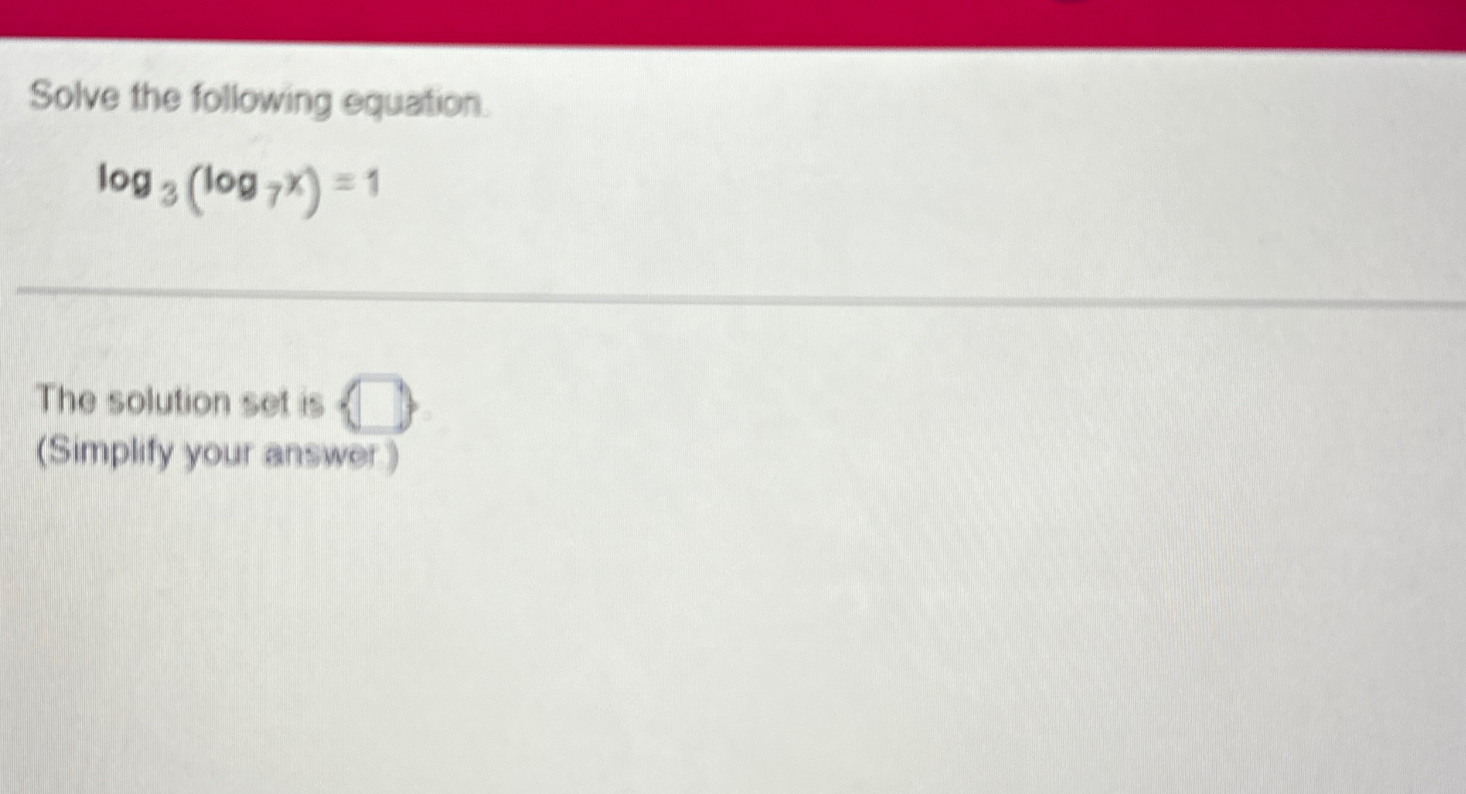 Solved Solve the following equation.log3(log7x)=1The | Chegg.com