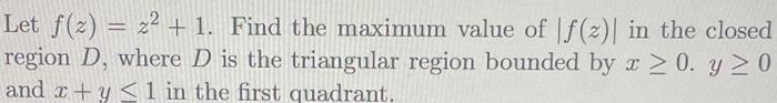 Solved Let f(z)=z2+1. Find the maximum value of ∣f(z)∣ in | Chegg.com