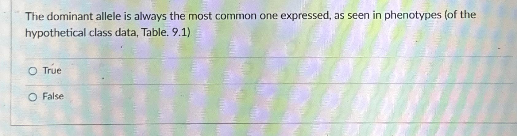 Solved The dominant allele is always the most common one | Chegg.com