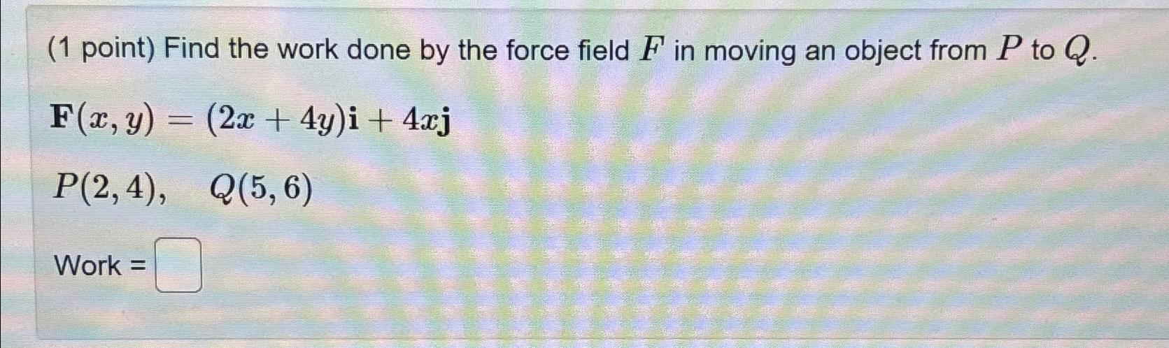 Solved (1 ﻿point) ﻿Find the work done by the force field F | Chegg.com