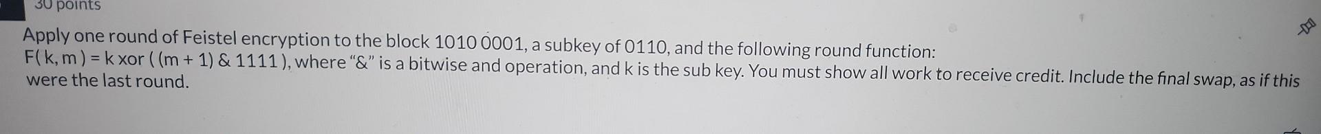 Solved Apply one round of Feistel encryption to the block | Chegg.com