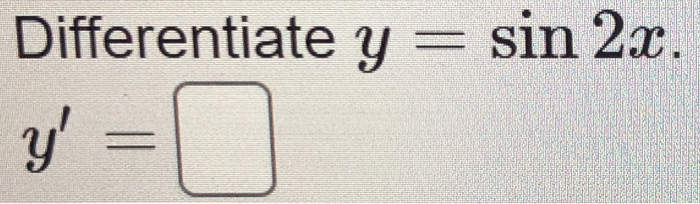 Solved Differentiate y = sin 2x. y' | Chegg.com