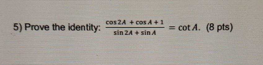Solved 5) Prove the identity: COS 2A + COSA +1 sin 2A + sin | Chegg.com