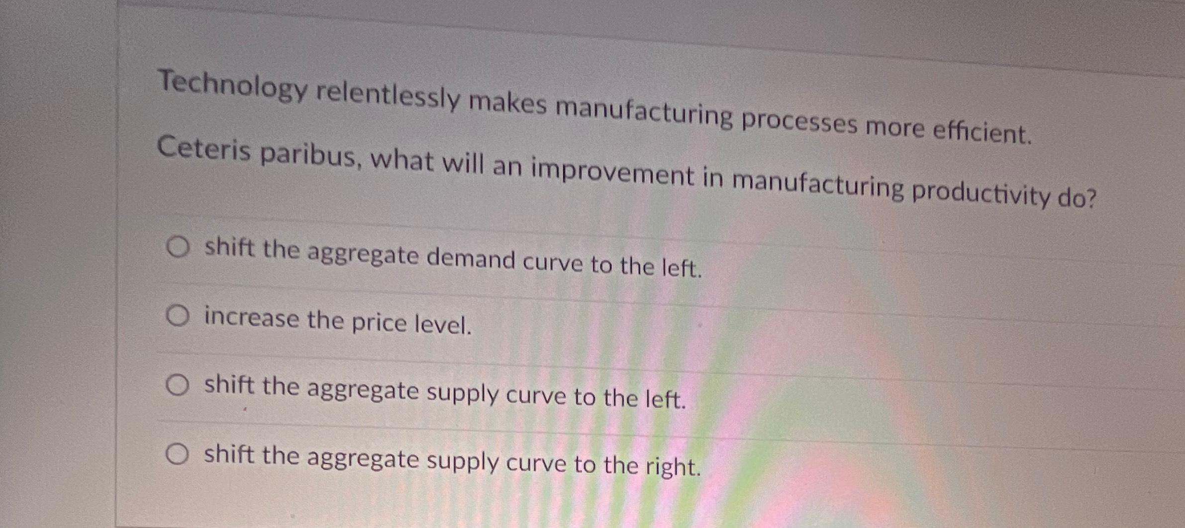 Solved Technology relentlessly makes manufacturing processes | Chegg.com