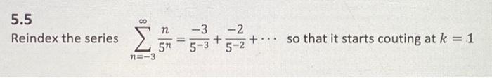 Solved 5.5 Reindex the series ∑n=−3∞5nn=5−3−3+5−2−2+⋯ so | Chegg.com