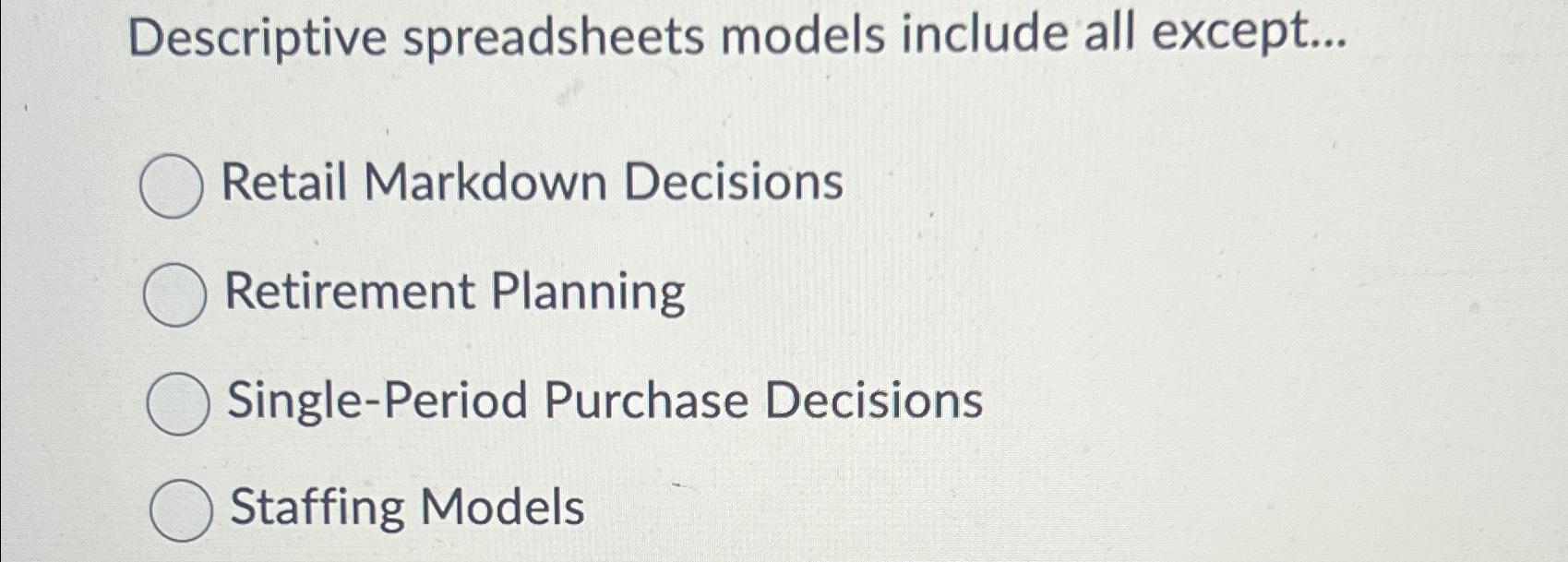 Solved Descriptive spreadsheets models include all | Chegg.com