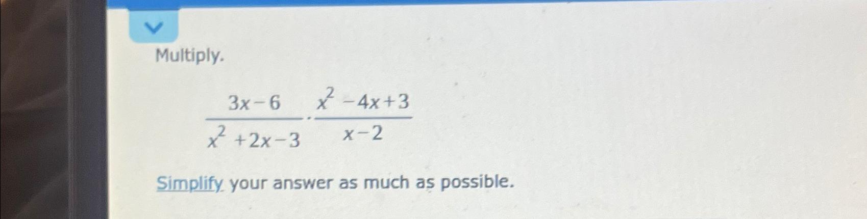 Solved Multiply.3x-6x2+2x-3*x2-4x+3x-2Simplify your answer | Chegg.com