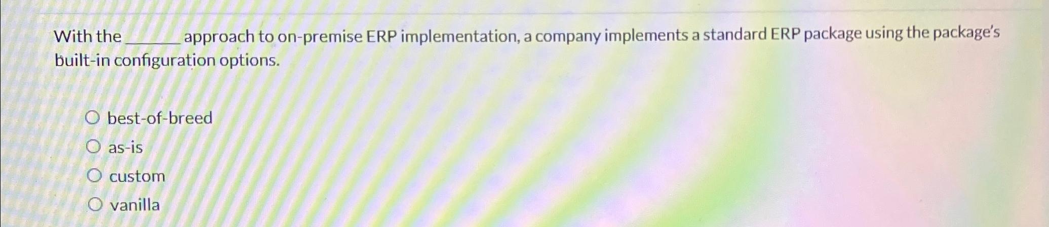 Solved With the approach to on-premise ERP implementation, a | Chegg.com