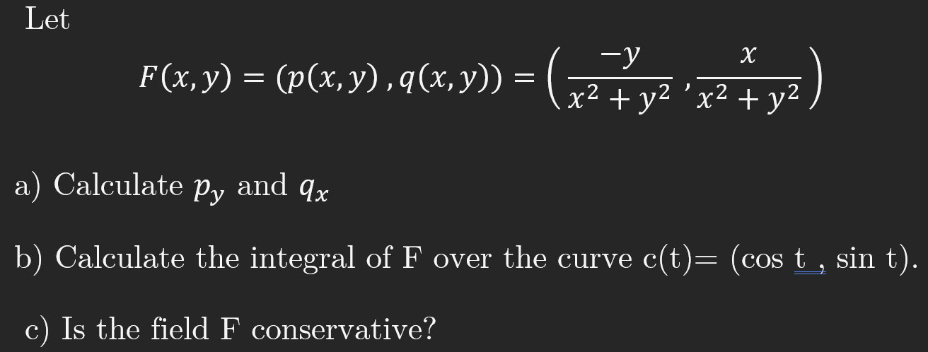 Solved LetF(x,y)=(p(x,y),q(x,y))=(-yx2+y2,xx2+y2)a) | Chegg.com