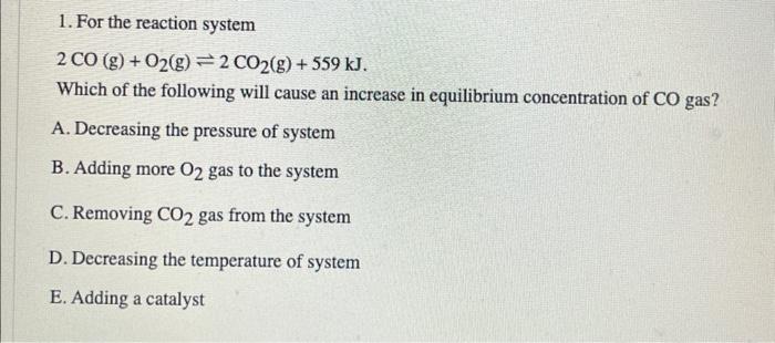 Solved 1. For the reaction system 2CO(g)+O2( g)⇌2CO2( g)+559 | Chegg.com