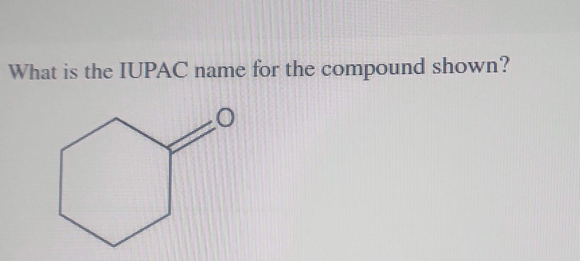 Solved What is the IUPAC name for the compound shown? | Chegg.com