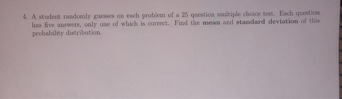 Solved 4. A student randomly guesses on each problem of a 25 | Chegg.com