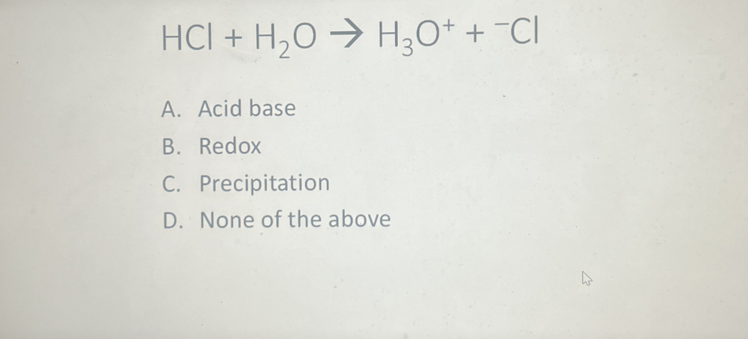 Solved HCl+H2O→H3O++-ClA. ﻿Acid baseB. ﻿RedoxC. | Chegg.com