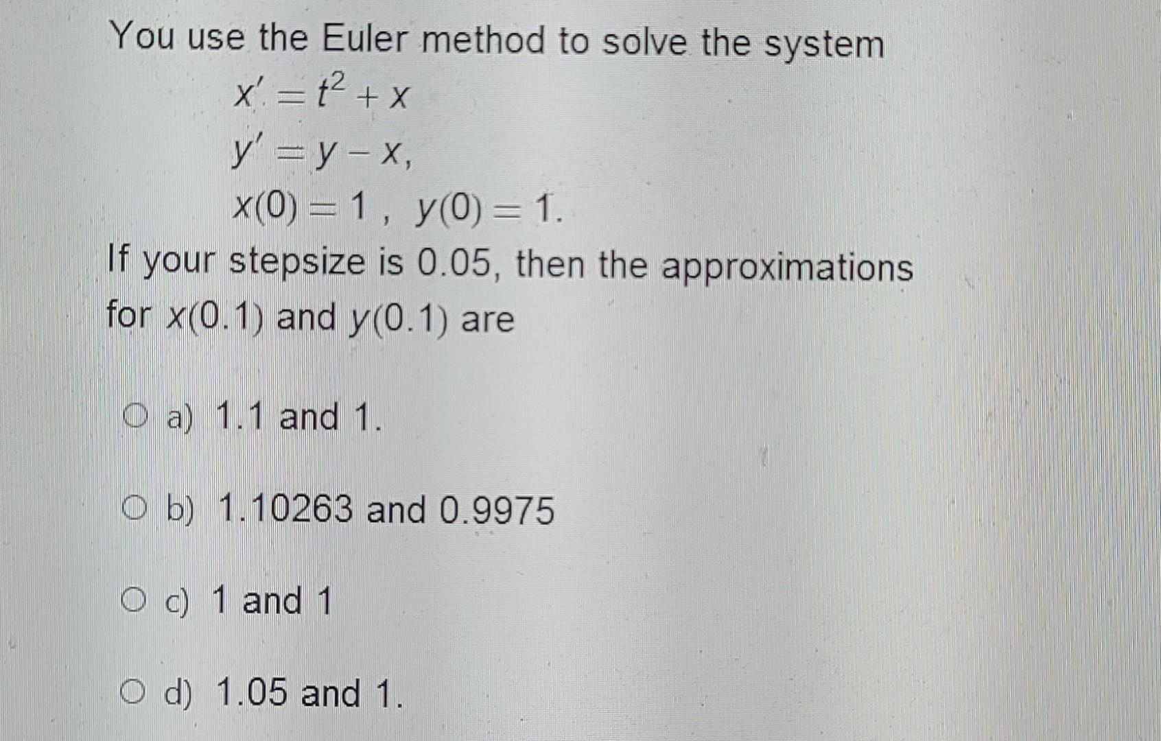 Solved You use the Euler method to solve the system x'=t? + | Chegg.com