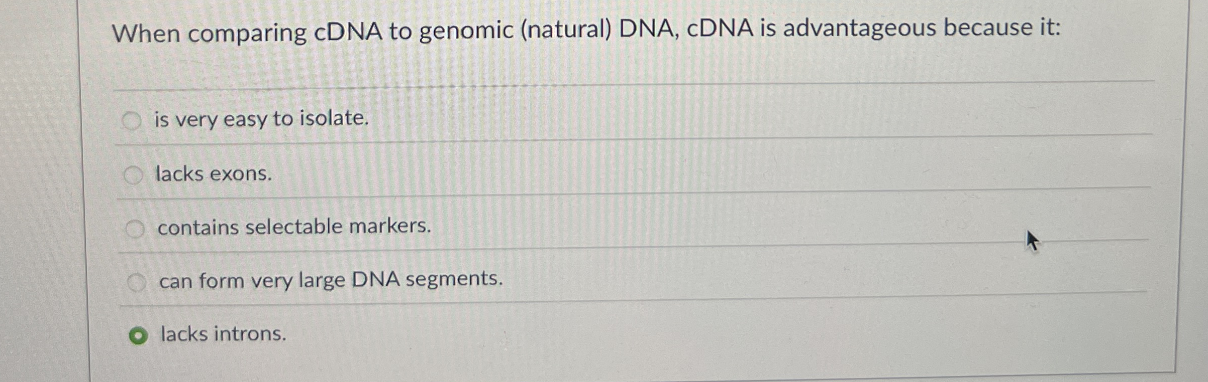 Solved When comparing cDNA to genomic (natural) ﻿DNA, cDNA | Chegg.com