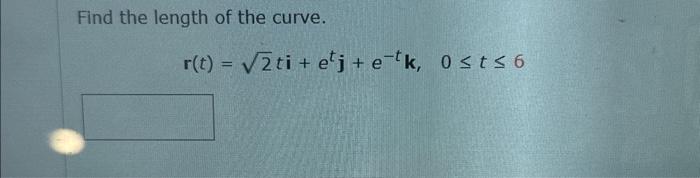 Solved Find the length of the curve. r(t)=2ti+etj+e−tk,0≤t≤6 | Chegg.com