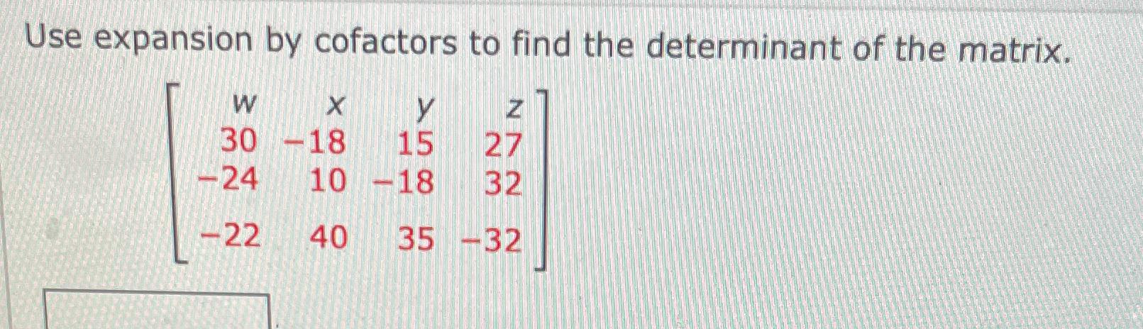 Solved Use expansion by cofactors to find the determinant of | Chegg.com