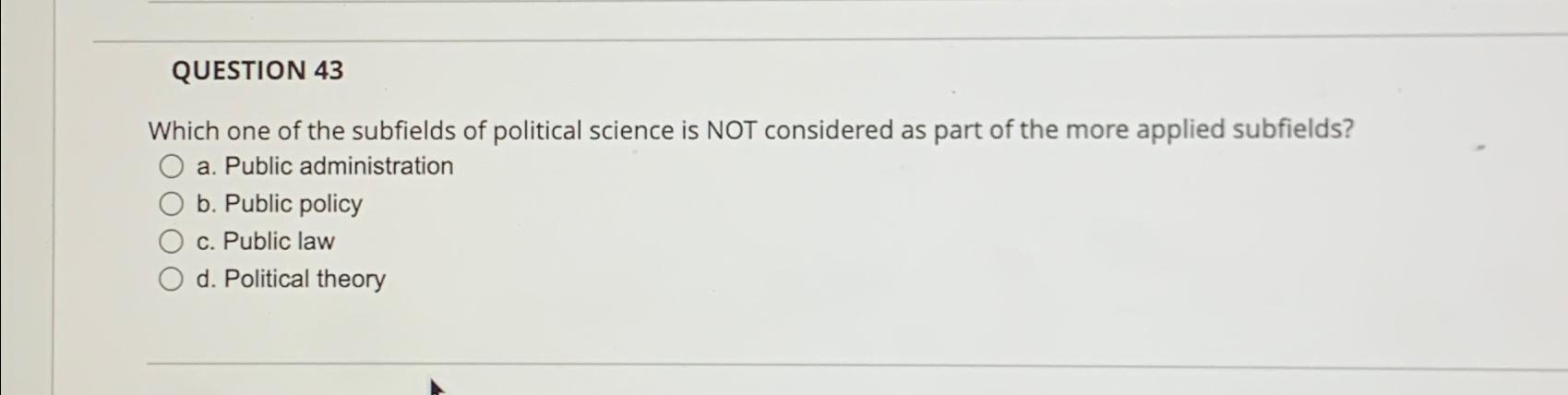 QUESTION 43Which one of the subfields of political | Chegg.com