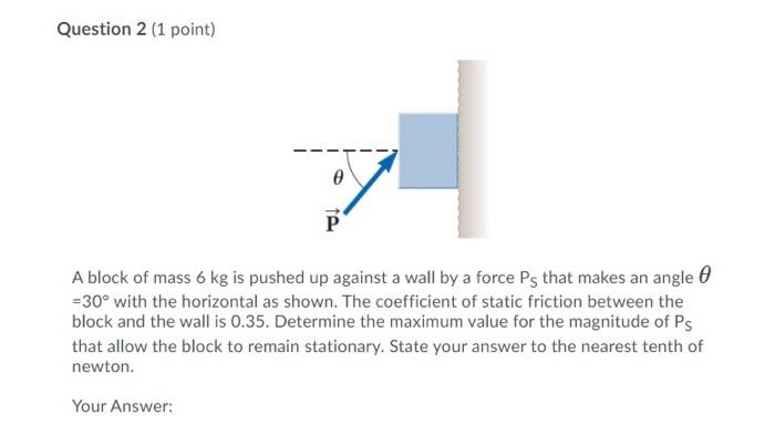Solved Question 1 (1 point) P A block of mass 4 kg is pushed | Chegg.com