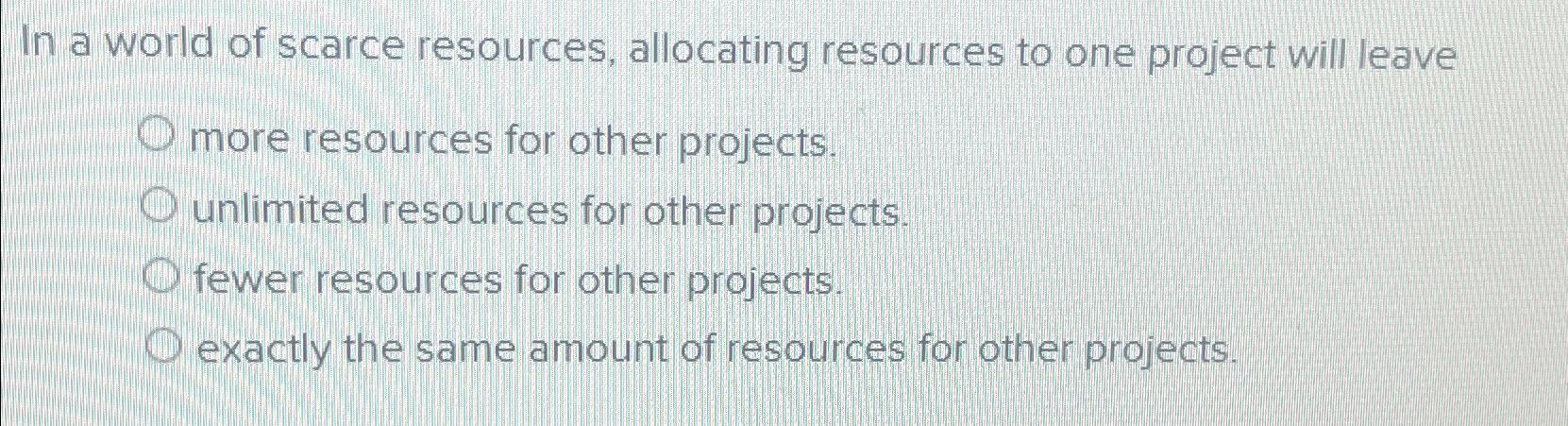 Solved In a world of scarce resources, allocating resources | Chegg.com