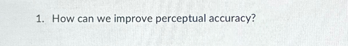 Solved How can we improve perceptual accuracy? | Chegg.com