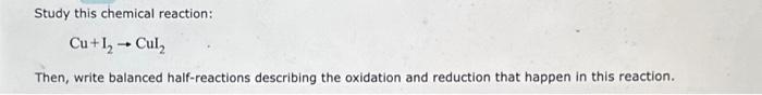 Solved Study this chemical reaction: Cu+I2→CuI2 Then, write | Chegg.com
