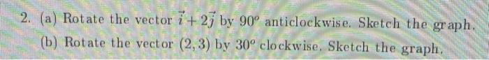 Solved 2. (a) Rotate the vector i+2j by 90∘ anticlockwise. | Chegg.com