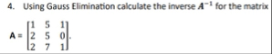 Solved .4.Using Gauss Elimination calculate the inverse A-1 | Chegg.com