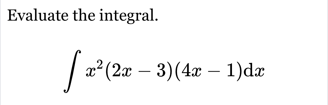 Solved Evaluate the integral.∫﻿﻿x2(2x-3)(4x-1)dx | Chegg.com