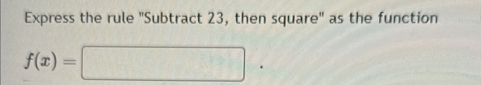 Solved Express the rule "Subtract 23, ﻿then square" as the | Chegg.com