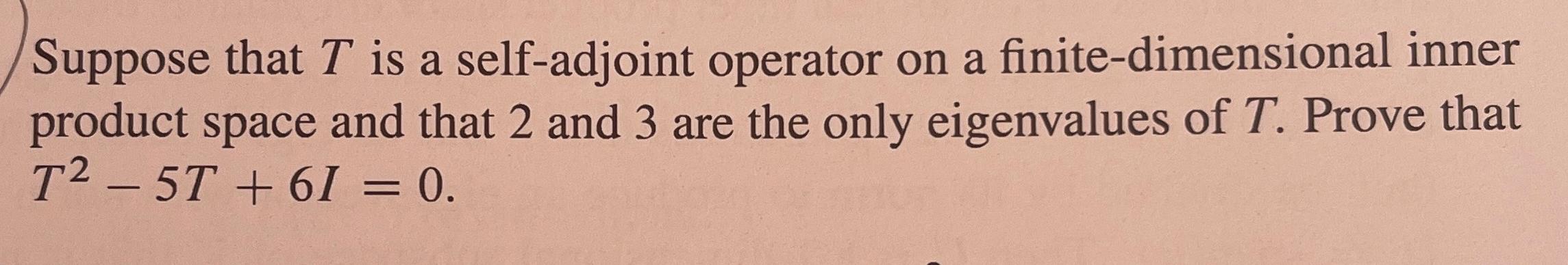 Solved Suppose that T ﻿is a self-adjoint operator on a | Chegg.com