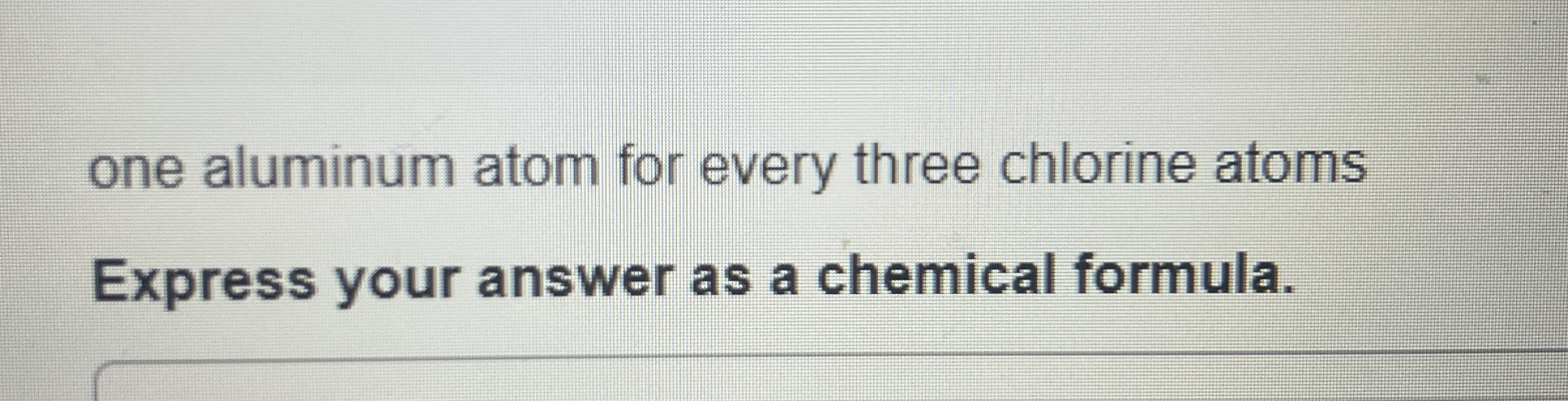 Solved one aluminum atom for every three chlorine | Chegg.com