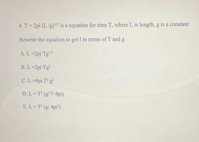 Solved 4. T=2pi(L/g)1/2 is a equation for time T, where L is | Chegg.com