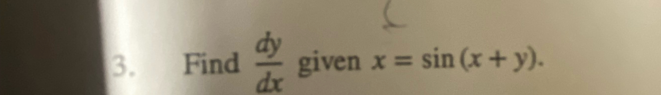 Solved Find dydx ﻿given x=sin(x+y). | Chegg.com