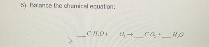 Solved 6) Balance the chemical equation: −C2H5O+…O2→CO2+…H2O | Chegg.com