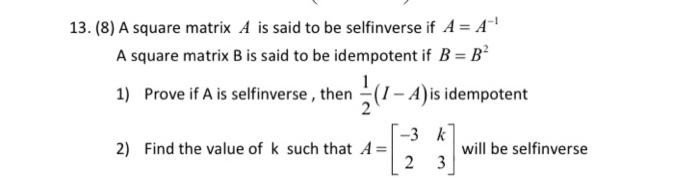 Solved 13.(8) A square matrix A is said to be selfinverse if | Chegg.com