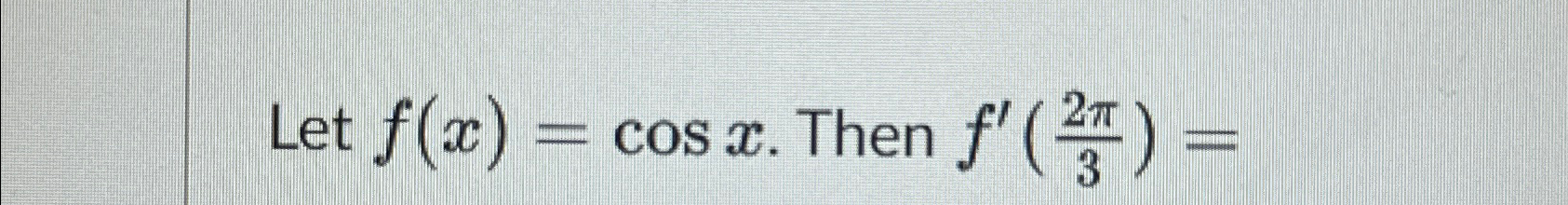 Solved Let f(x)=cosx. ﻿Then f'(2π3)= | Chegg.com