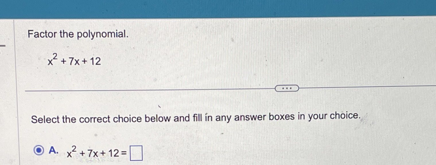 Solved Factor the polynomial.x2+7x+12Select the correct | Chegg.com