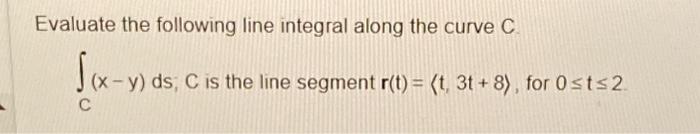 Solved Evaluate the following line integral along the curve | Chegg.com