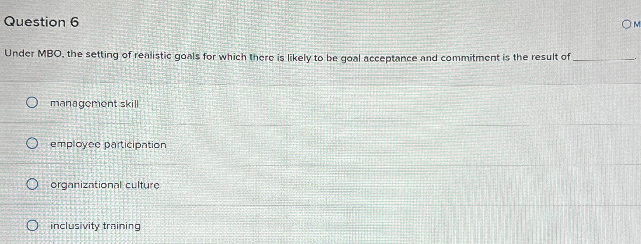 Solved Question 6Under MBO, the setting of realistic goals | Chegg.com