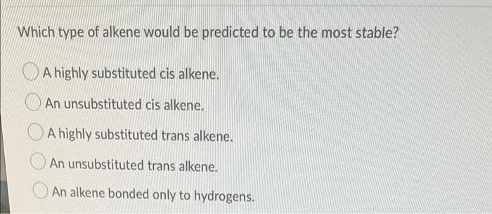 Solved Which type of alkene would be predicted to be the | Chegg.com