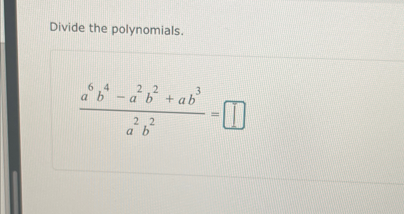 Solved Divide the polynomials.a6b4-a2b2+ab3a2b2= | Chegg.com