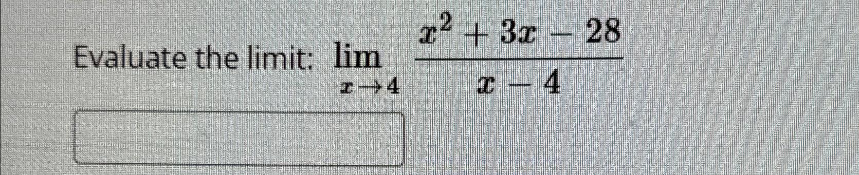 Solved Evaluate the limit: limx→4x2+3x-28x-4 | Chegg.com